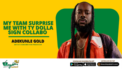 My Team Surprise Me With TY DOLLA $ign collabo - ADEKUNLE GOLD - Wazobia FM