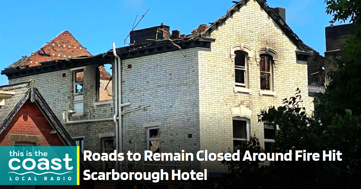 Roads to Remain Closed Around Fire Hit Scarborough Hotel - This is the ...