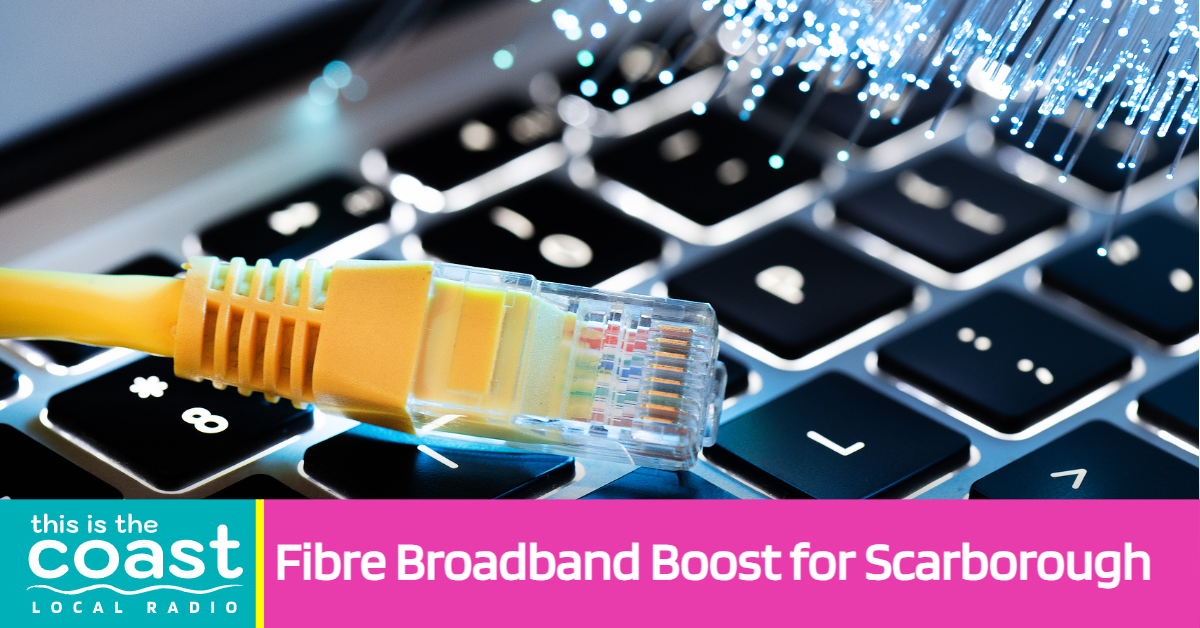 Fibre Broadband Boost for Scarborough - This is the Coast