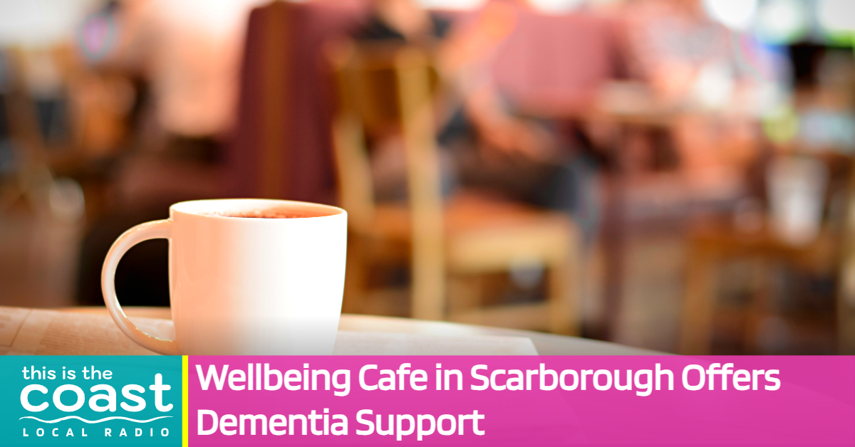 Wellbeing Cafe in Scarborough Offers Dementia Support - This is the Coast