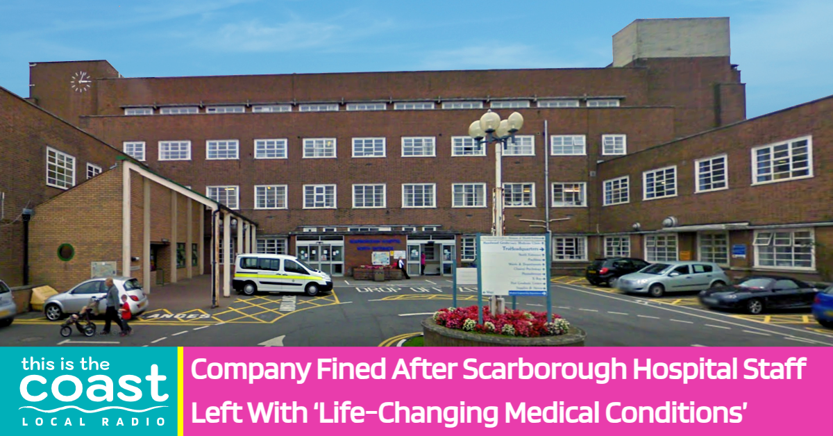 Company Fined After Scarborough Hospital Staff Left With ‘Life-Changing ...