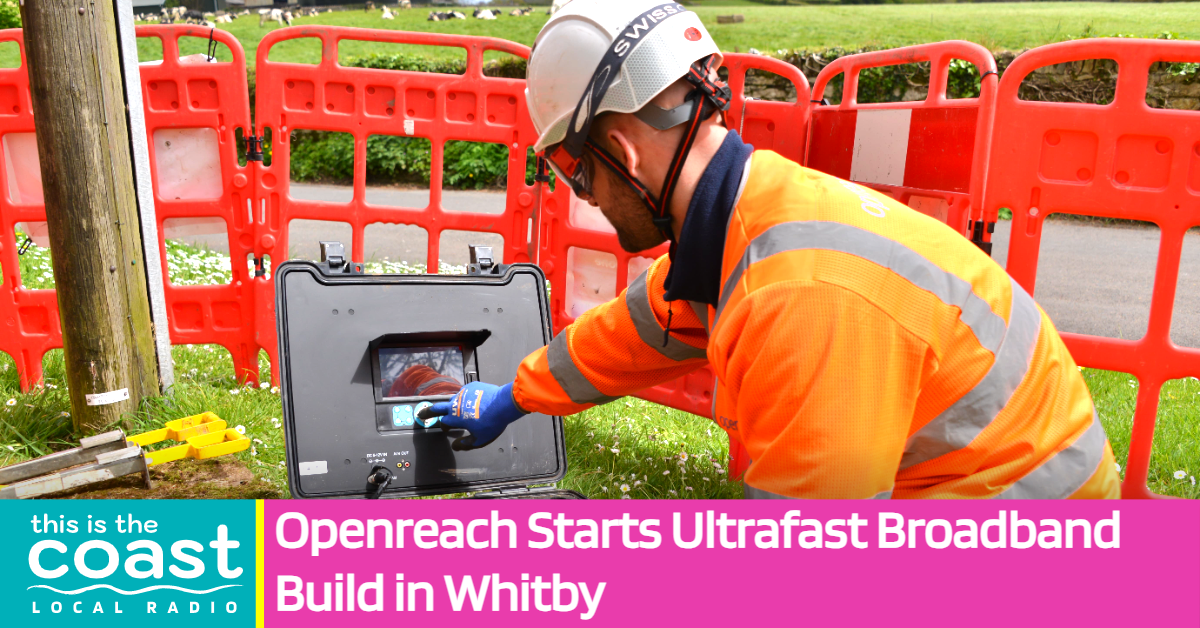 Openreach Starts Ultrafast Broadband Build in Whitby - This is the Coast