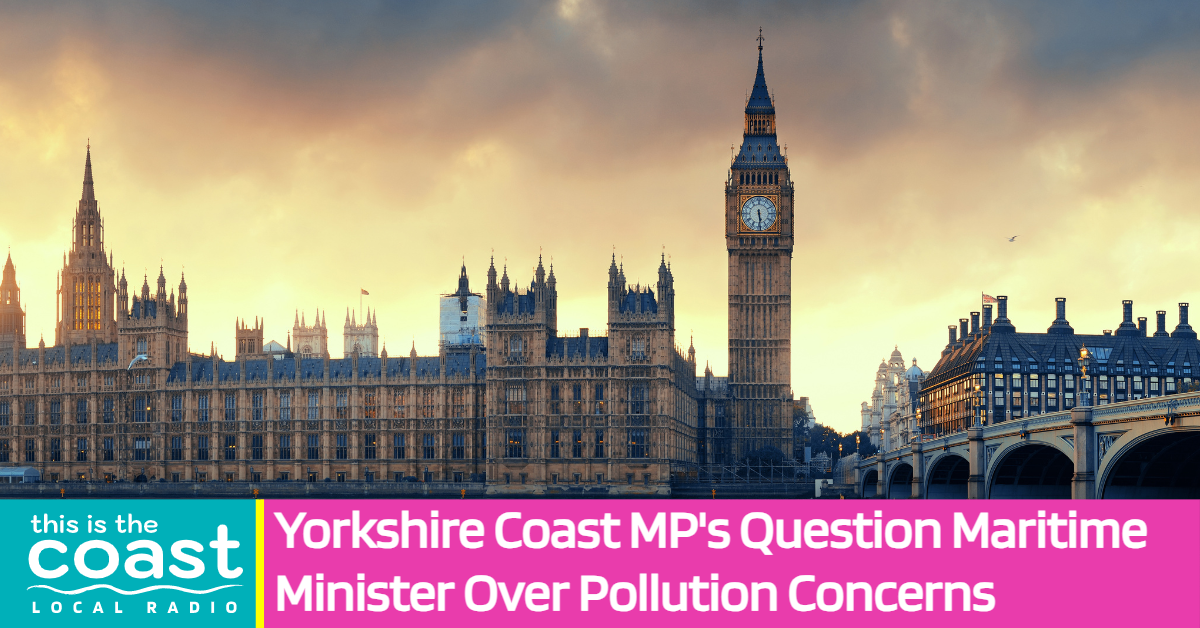 Yorkshire Coast MP's Question Maritime Minister Over Pollution Concerns ...
