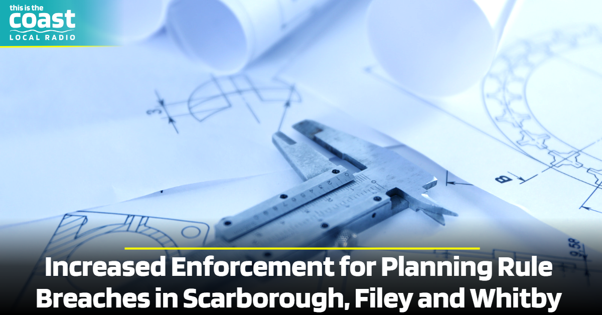 Increased Enforcement for Planning Rule Breaches in Scarborough, Filey ...